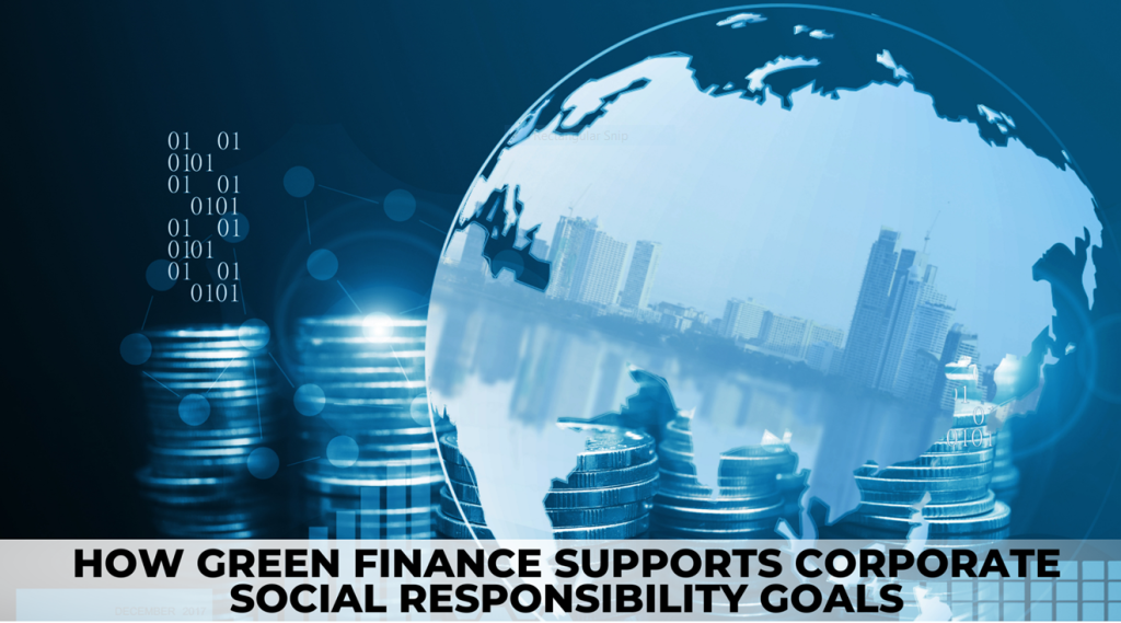 How Green Finance Supports Corporate Social Responsibility Goals