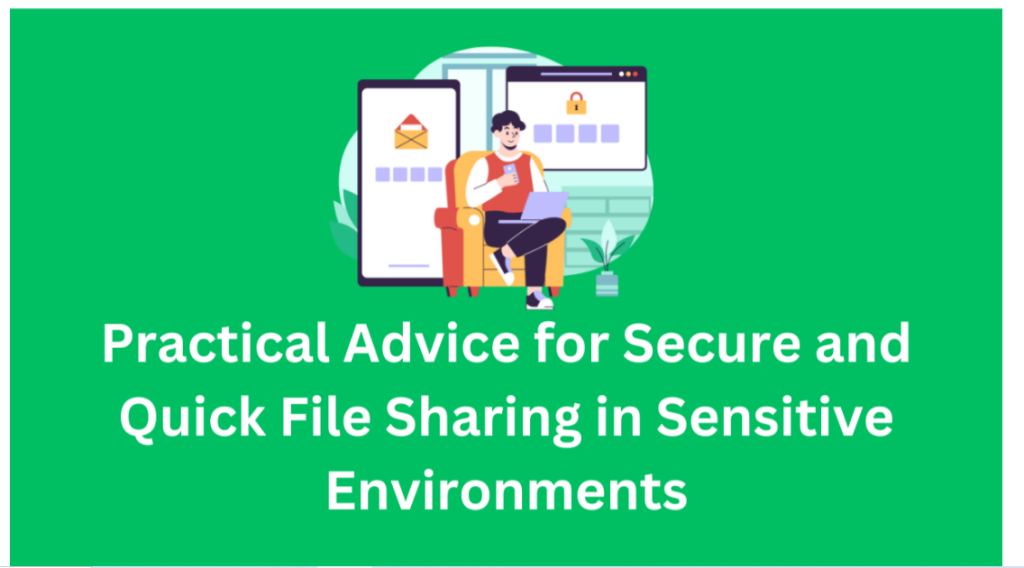 Practical Advice for Secure and Quick File Sharing in Sensitive ...