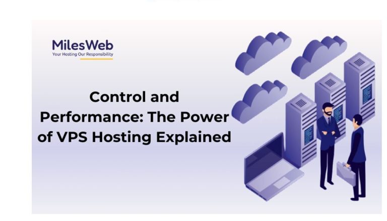 Control and Performance: The Power of VPS Hosting Explained