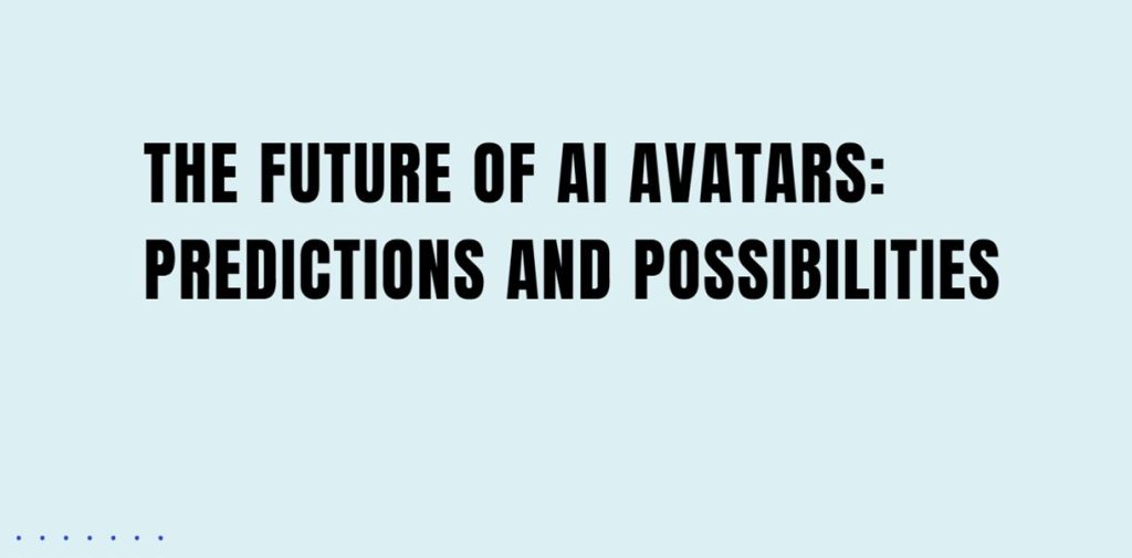 The Future of AI Avatars: Predictions and Possibilities